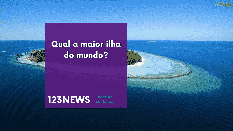 Qual a maior ilha do mundo? - 123 News